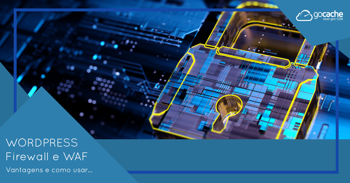 WordPress: WAF e Firewall - Como funciona e quais as vantagens - GoCache